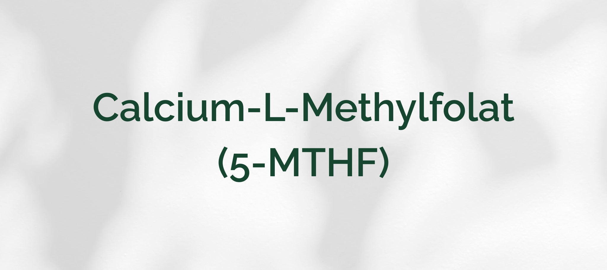 Was ist Calcium-L-Methylfolat (5-MTHF)?